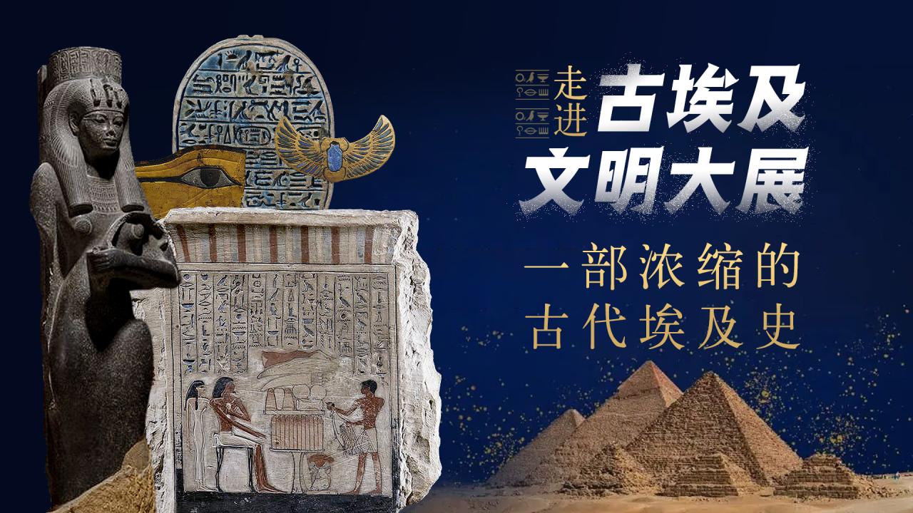 走进古埃及文明大展：一部浓缩的古代埃及史_看看直播_看看新闻网